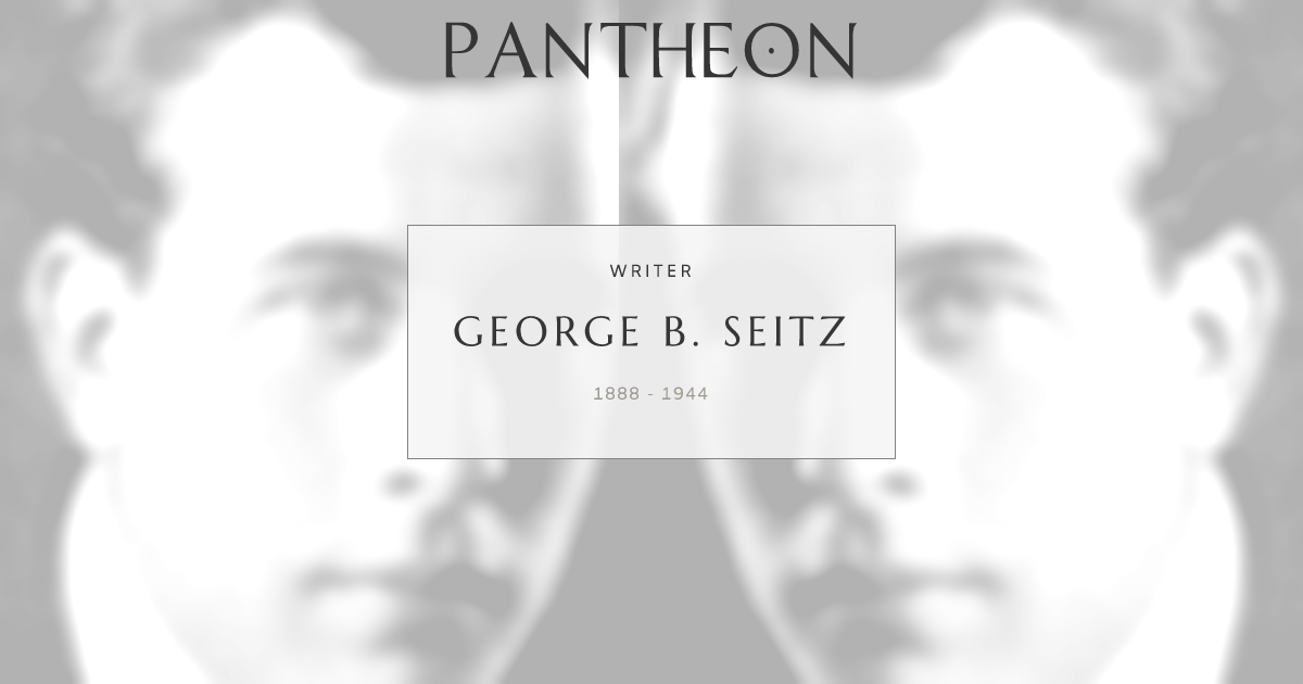 George B. Seitz Biography | Pantheon