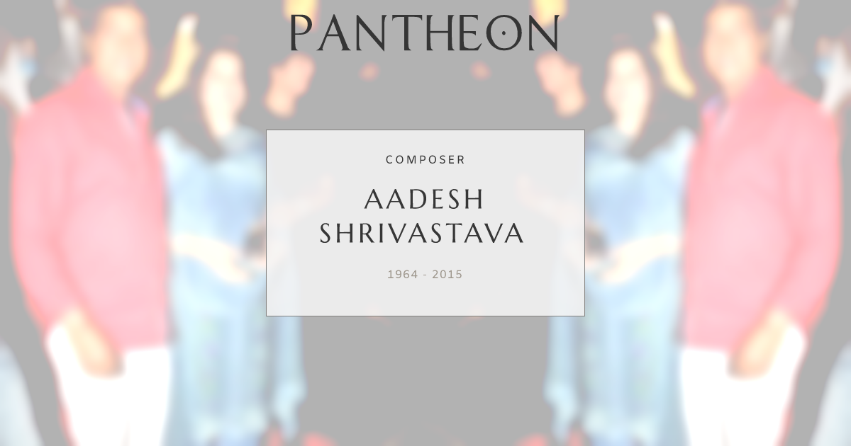 Aadesh Shrivastava Biography | Pantheon