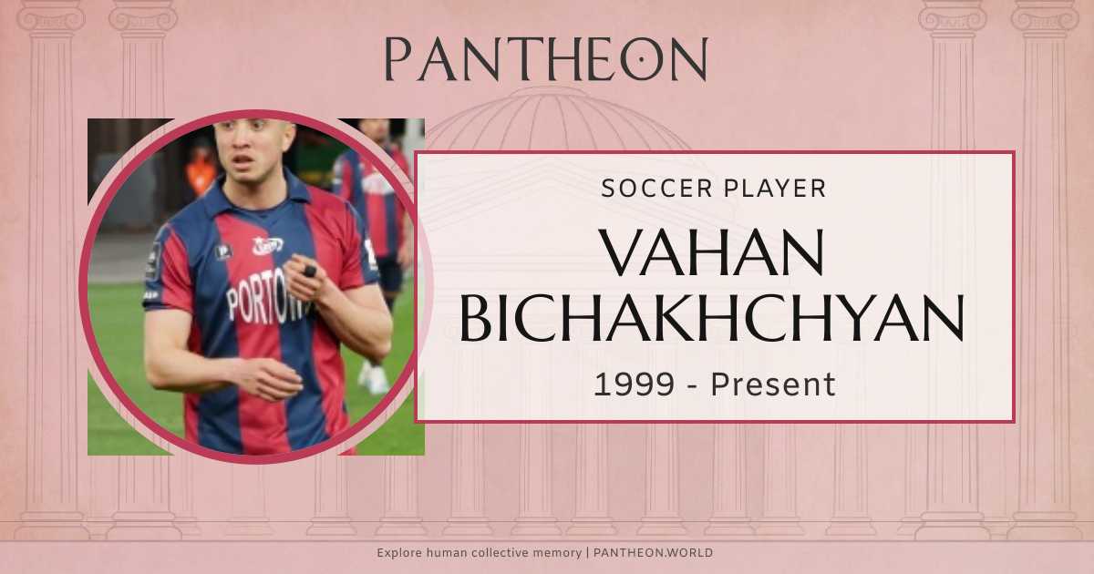 Vahan Bichakhchyan Biography | Pantheon