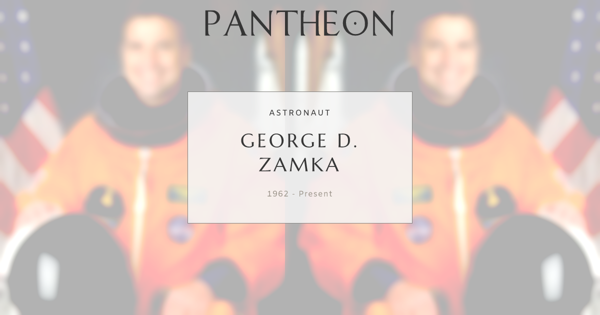 George D. Zamka Biography | Pantheon